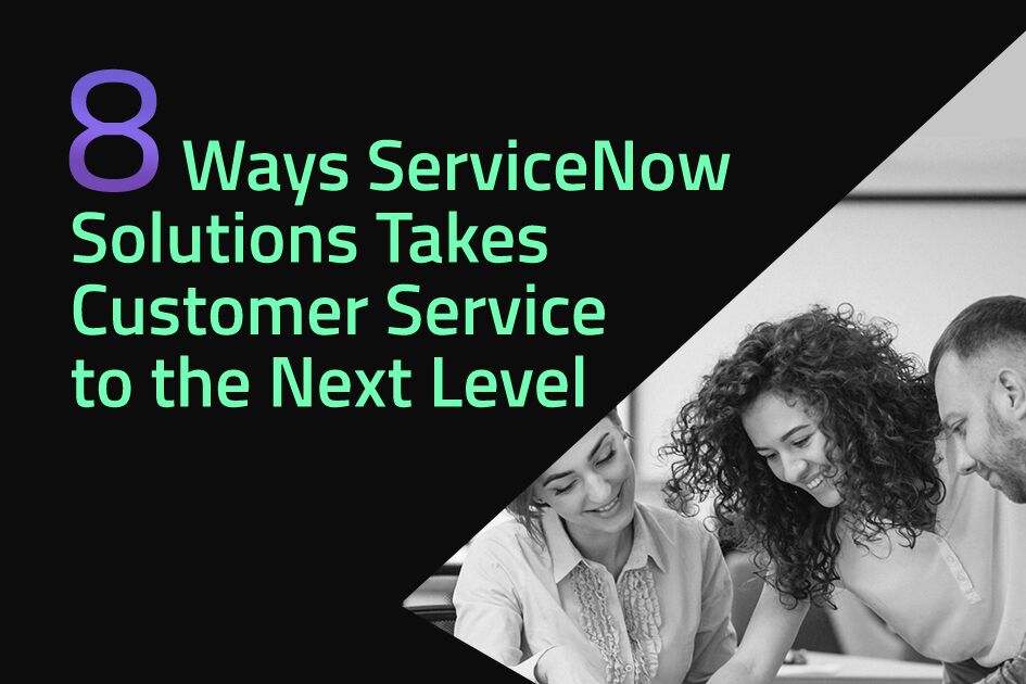 8 Ways ServiceNow Solutions Improves Customer Service